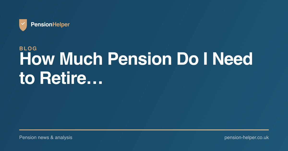 How Much Pension Do I Need to Retire… | PensionHelper